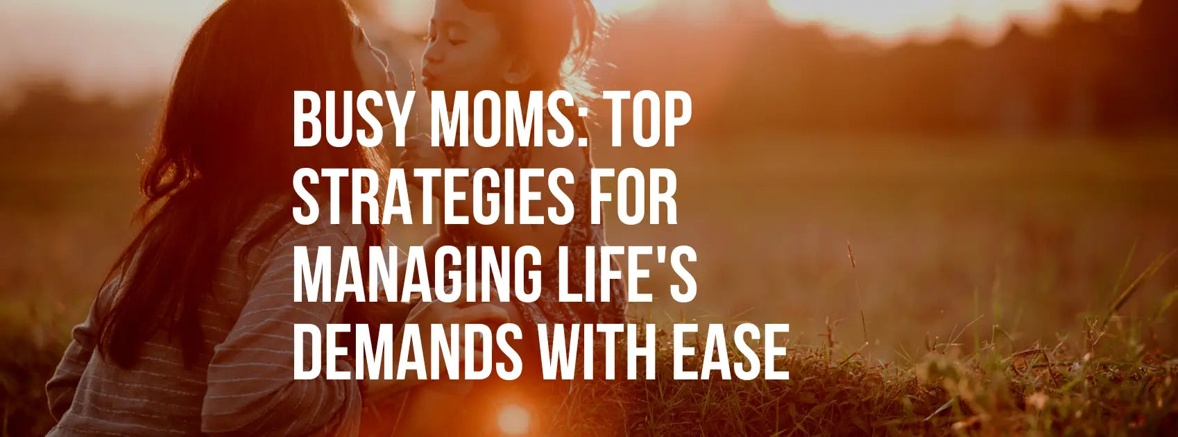 Busy Moms: Top Strategies for Managing Life's Demands