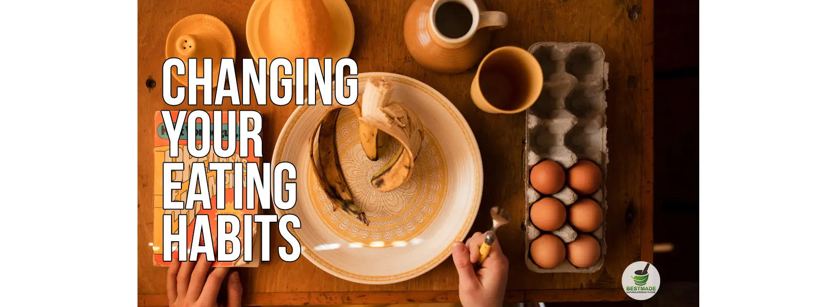 Changing Your Eating Habits – Bestmade Natural Products