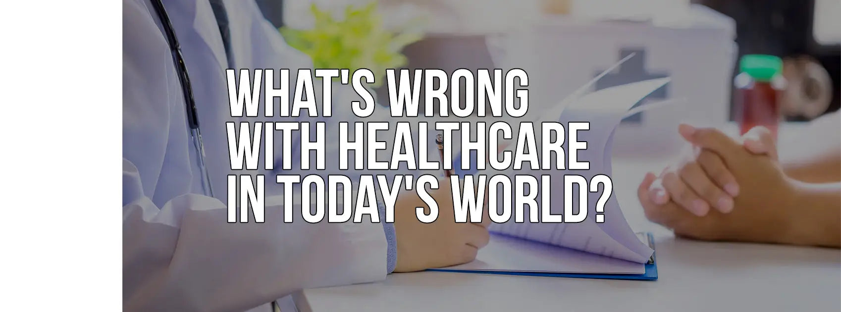 What's Wrong with HealthCare in Today's World?